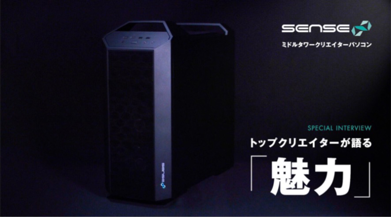 SETENV | WORKS | パソコン工房「トップクリエイターが語るSENSE∞ミドルタワークリエイターパソコンの魅力」